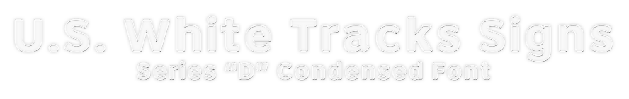 United States White Tracks Signs (Series "D" Condensed Font)